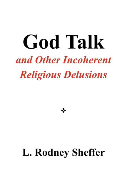 God Talk and Other Incoherent Religious Delusions : And Other ...