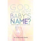 God, What Is My Baby's Name? God, What is My Baby's Name?: Breaking ...
