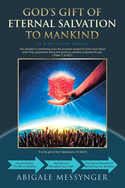 God's Gift of Eternal Salvation to Mankind: A Bible Study Guide (How to ...