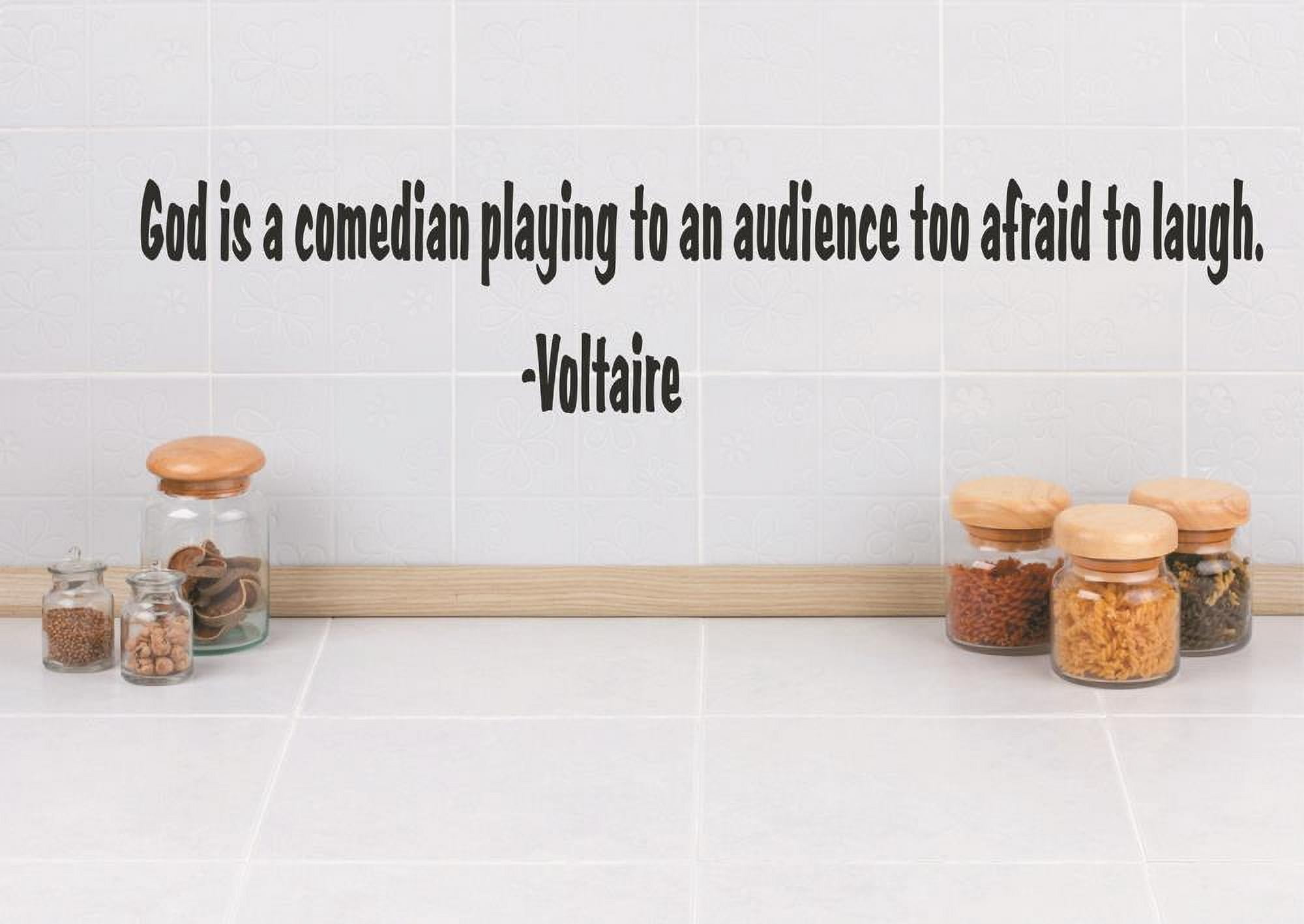 God is a comedian playing to an audience too afraid to laugh Voltaire ...