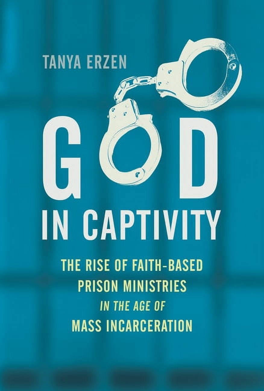 God in Captivity : The Rise of Faith-Based Prison Ministries in the Age ...