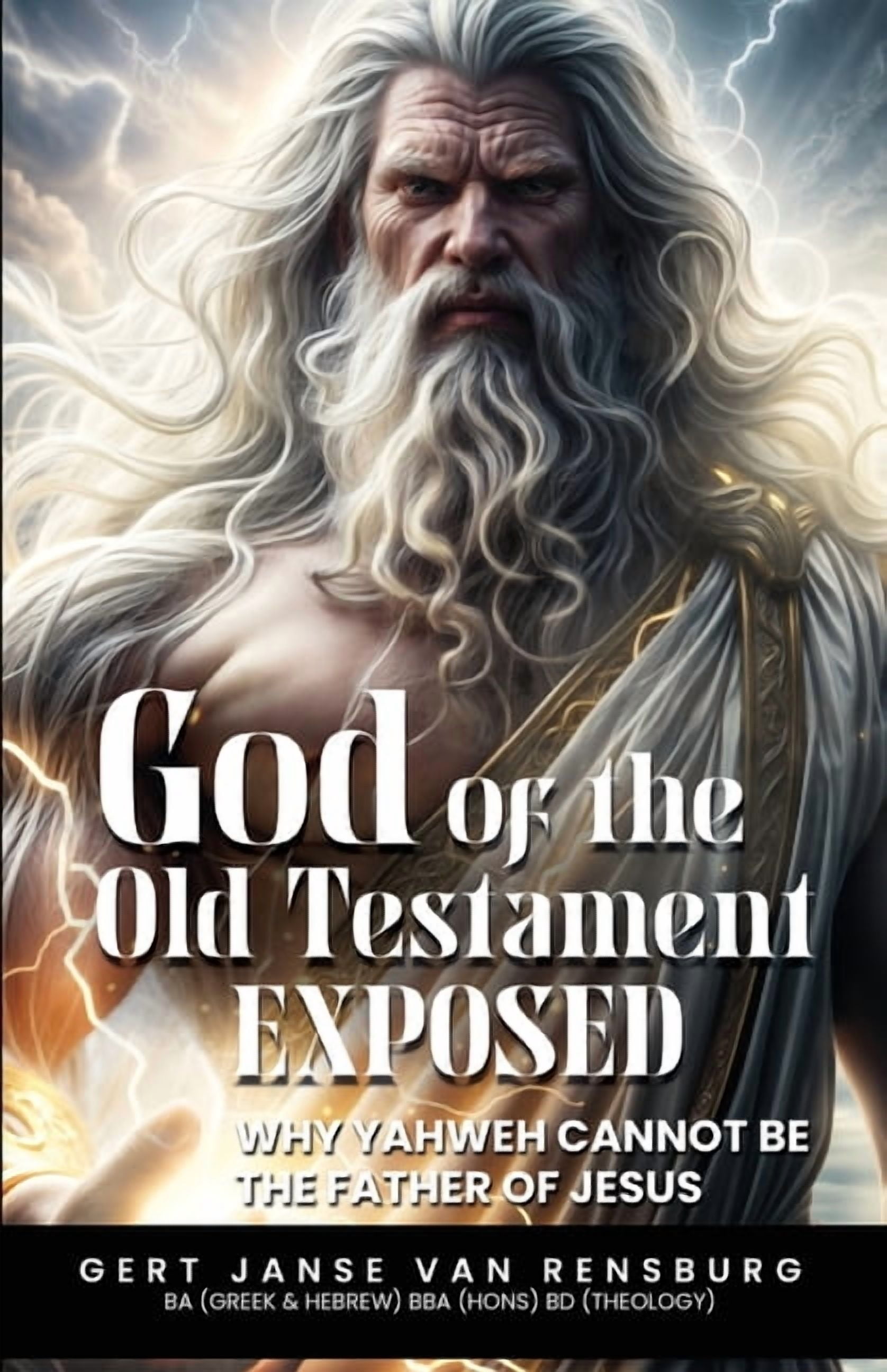 God of the Old Testament Exposed: Why Yahweh Cannot Be the Father of ...