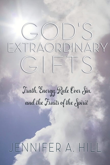 God's Extraordinary Gifts: Truth, Energy, Rule Over Sin, and the Fruits ...