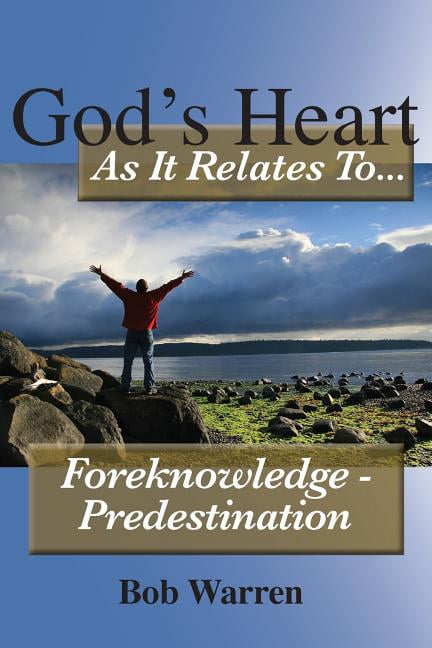 God's Heart as It Relates to ... Foreknowledge - Predestination ...