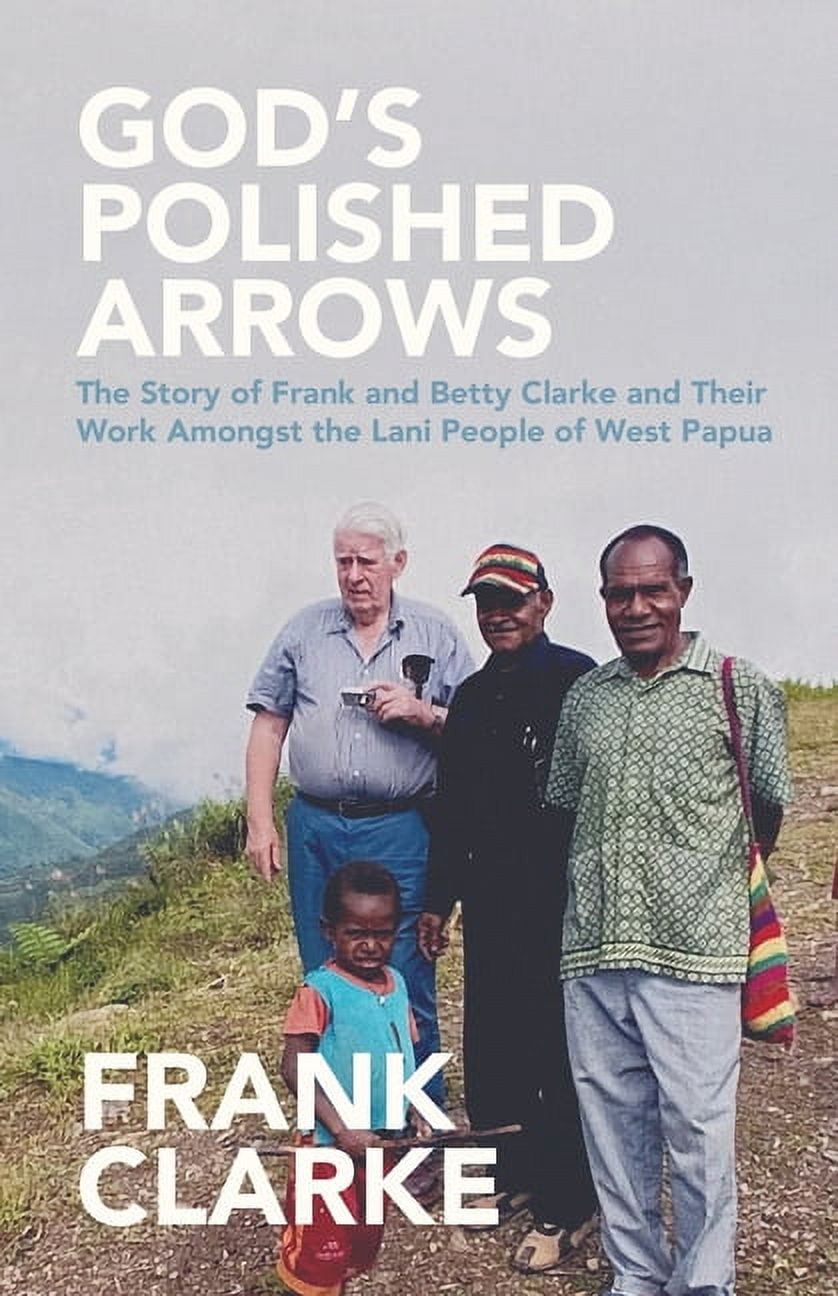 God's Polished Arrows: The Story of Frank and Betty Clarke and Their ...