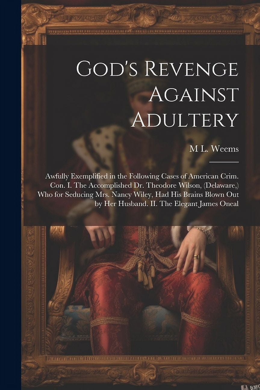 God's Revenge Against Adultery: Awfully Exemplified in the Following Cases of American Crim. con ...