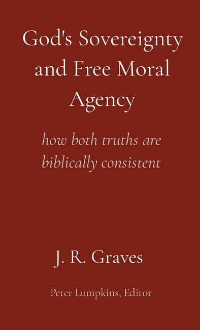 God's Sovereignty and Free Moral Agency: how both truths are biblically ...