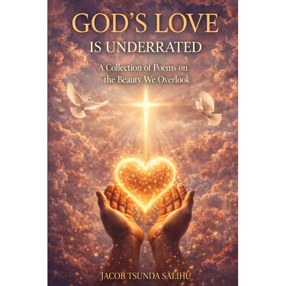 God's love is underrated: A Collection of Poems on the Beauty We ...