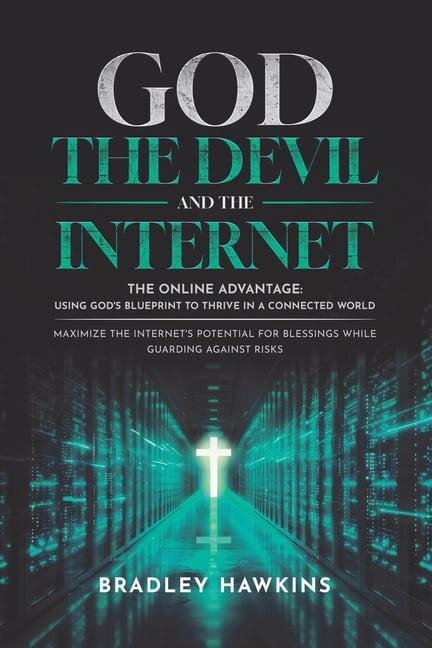 God the Devil and the Internet: The Online Advantage: Using God's Blueprint to Thrive in a ...