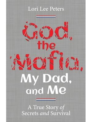 God, the Mafia, My Dad, and Me : A True Story of Secrets and Survival ...