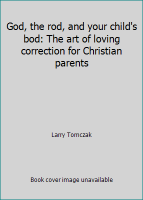 Pre-Owned God, the Rod, and Your Child's Bod: The Art of Loving ...