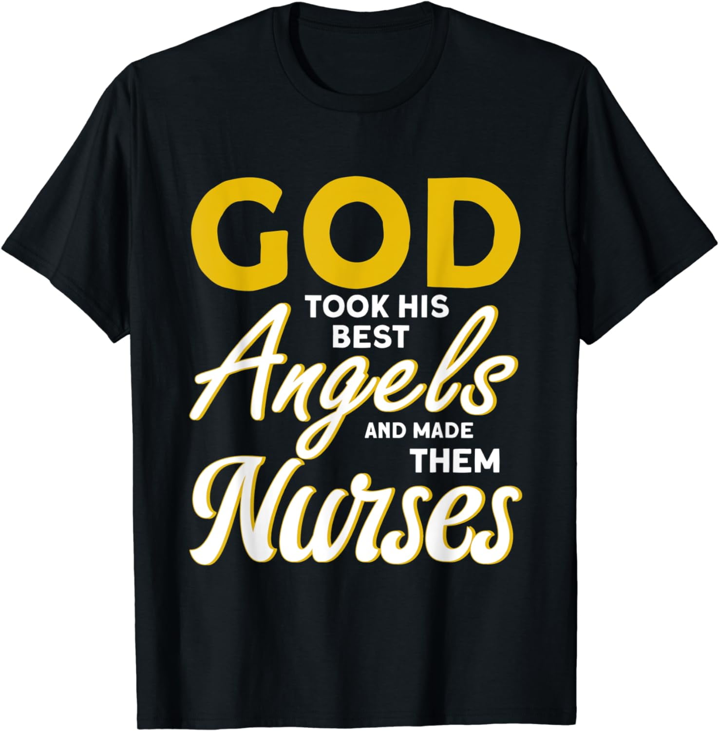 God took his best Angels and made them Nurses T-Shirt - Walmart.com