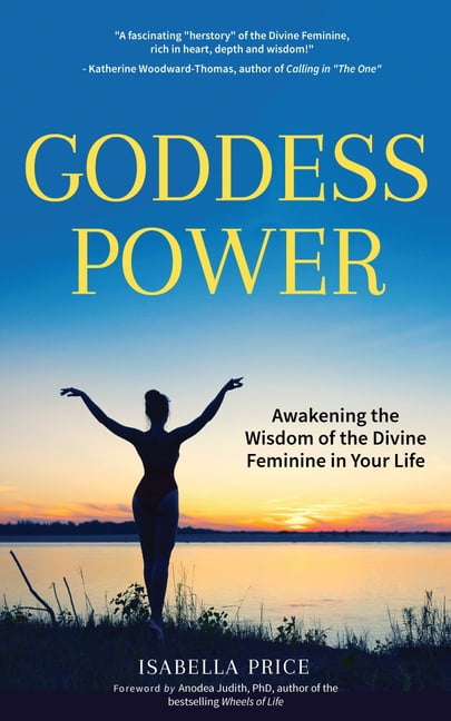 Goddess Power: Awakening the Wisdom of the Divine Feminine in Your Life ...