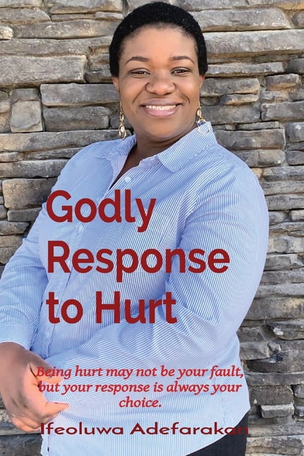 Godly Response to Hurt: Being hurt may not be your fault, but your ...