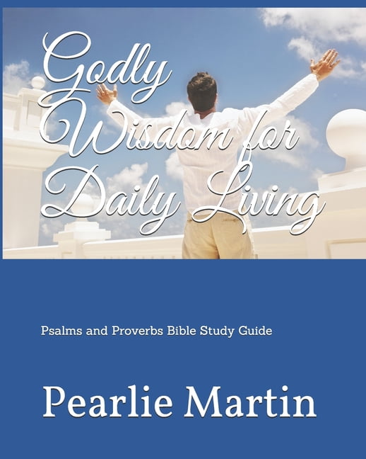 Godly Wisdom for Daily Living: Psalms and Proverbs Bible Study Guide ...
