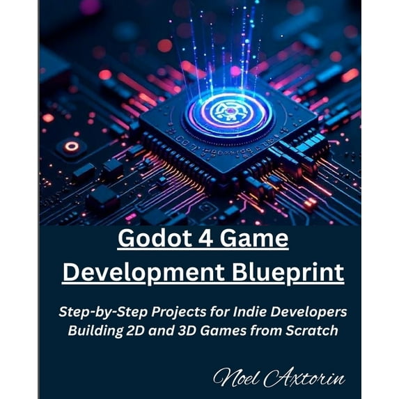 Godot 4 Game Development Blueprint: Step-by-Step Projects for Indie ...