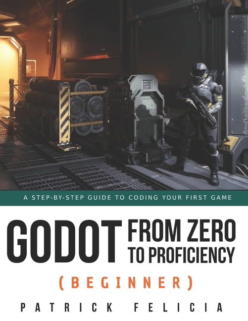 Godot from Zero to Proficiency (Beginner): A step-by-step guide to code ...