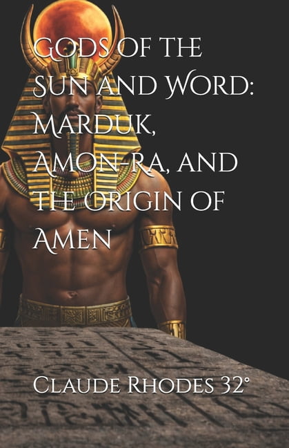 Gods of the Sun and Word: Marduk, Amon-Ra, and the Origin of Amen ...