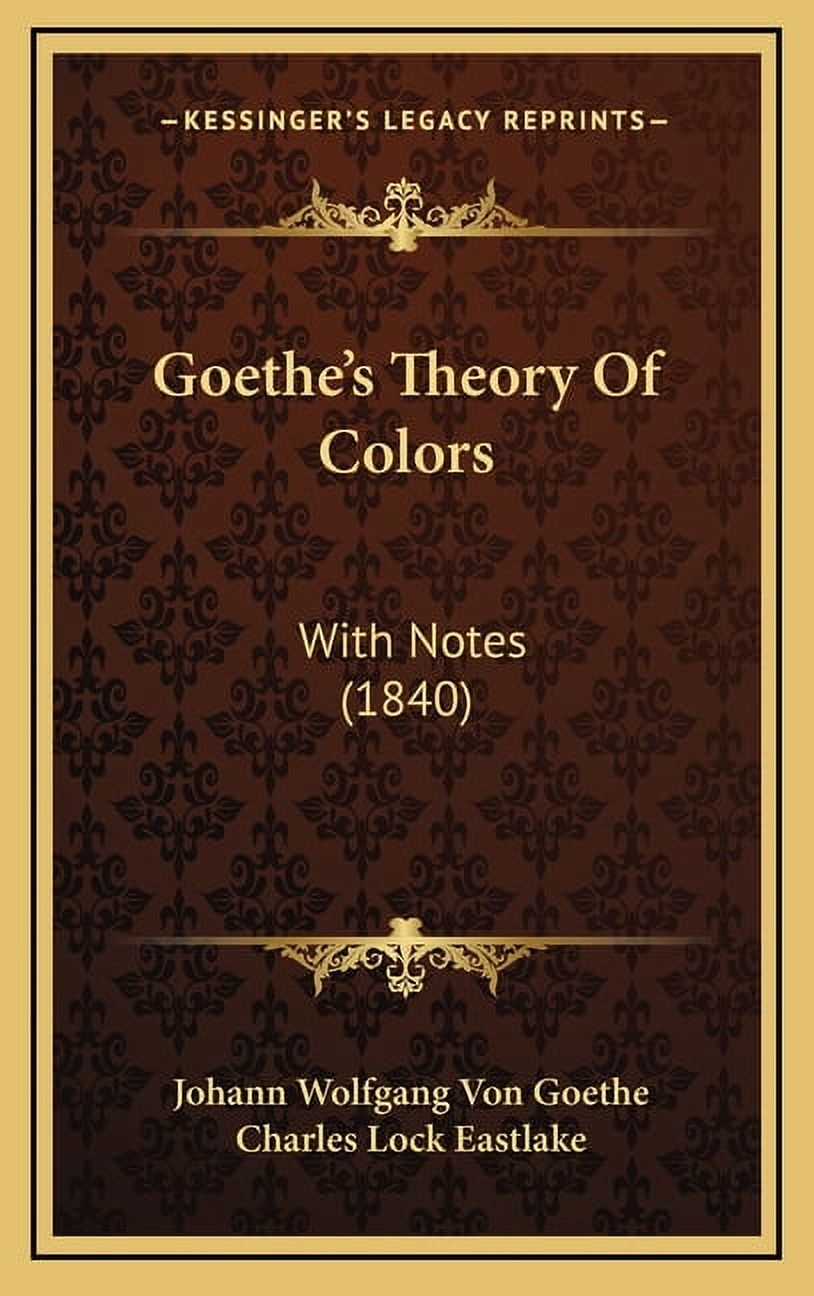 Goethe's Theory Of Colors: With Notes (1840) (Hardcover) by Johann ...