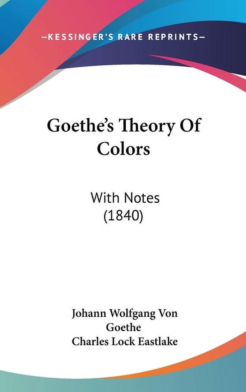 Goethe's Theory Of Colors: With Notes (1840) (Hardcover) - Walmart.com