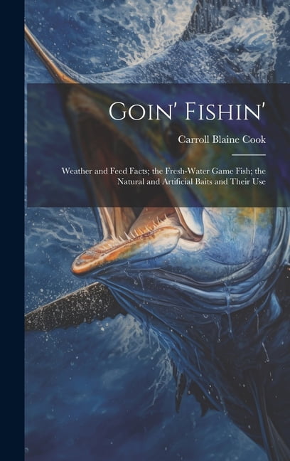 Goin' Fishin': Weather and Feed Facts; the Fresh-Water Game Fish; the ...