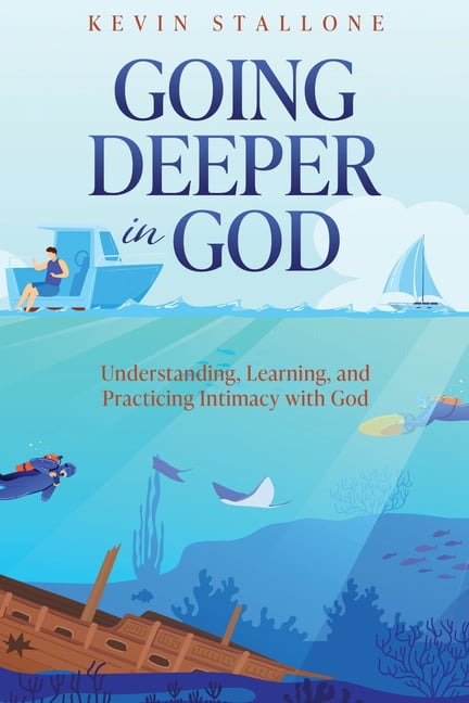 Going Deeper in God: Understanding, Learning, and Practicing Intimacy ... Going Deeper in God: Understanding, Learning, and Practicing Intimacy ...