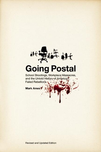 Going Postal : School Shootings, Workplace Massacres, and the Untold ...