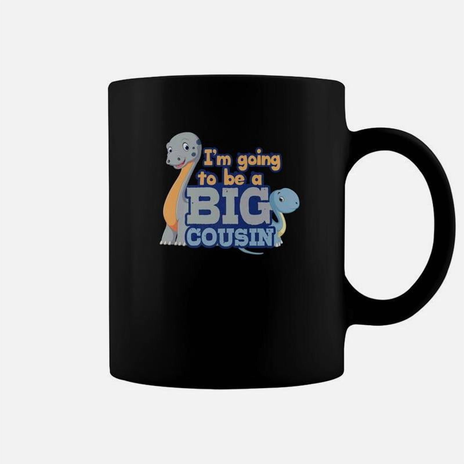 Going To Be A Big Cousin Dino Cool Dinosaurs T Rex Coffee Mu - Walmart.com