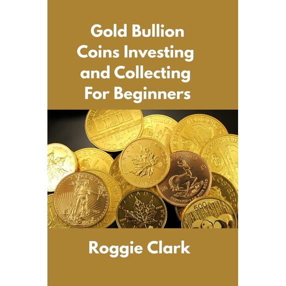 Gold Bullion Coins Investing and Collecting For Beginners: Guide and ...