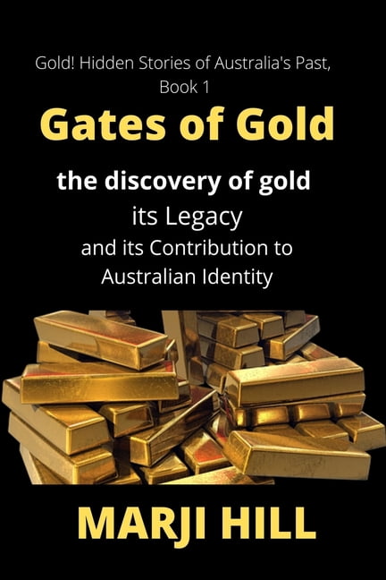 Gold! Hidden Stories of Australia's Gates of Gold: The Discovery of ...