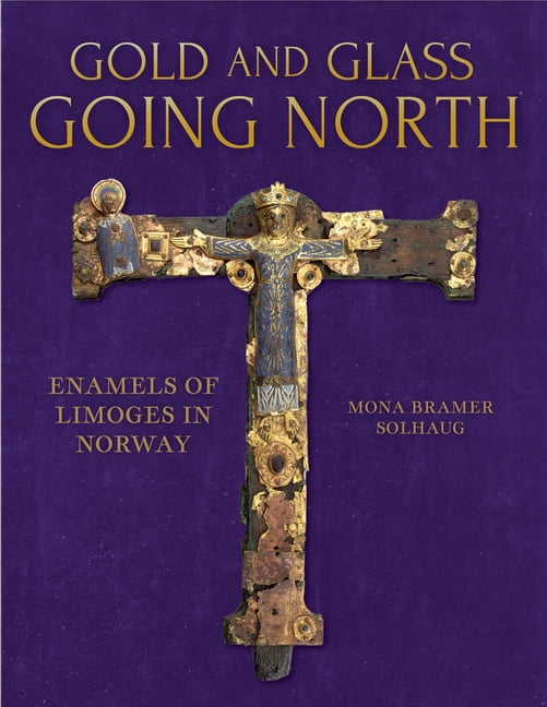 Gold and Glass Going North: Enamels of Limoges in Norway, (Hardcover ...