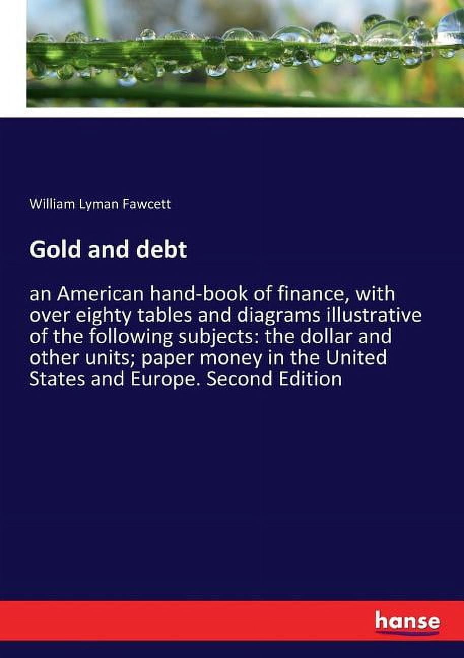 Gold and debt: an American hand-book of finance, with over eighty ...