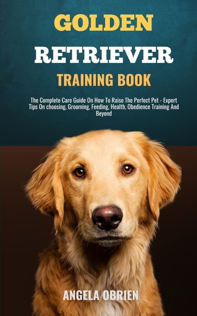 Golden Retriever Training Book: From Fluff To Fabulous. A Complete Care ...