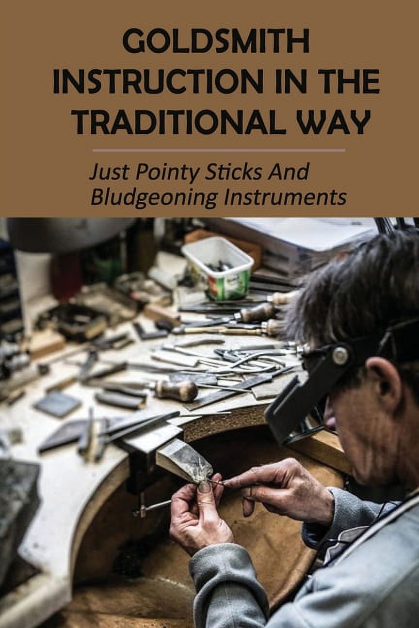 Goldsmith Instruction In The Traditional Way: Just Pointy Sticks And ...