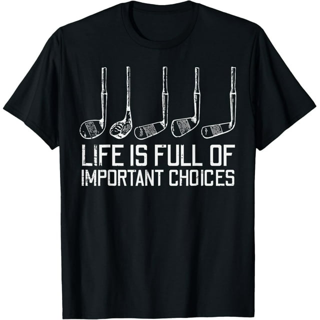 Golf Clubs Life Full Important Choices Funny Golfer Dad Men T-Shirt - Walmart.com