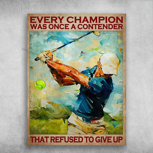 Golf Man, Golf Poster - Every Champion, Was Once A Contender, That ...