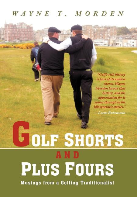 Golf Shorts and Plus Fours: Musings from a Golfing Traditionalist ...
