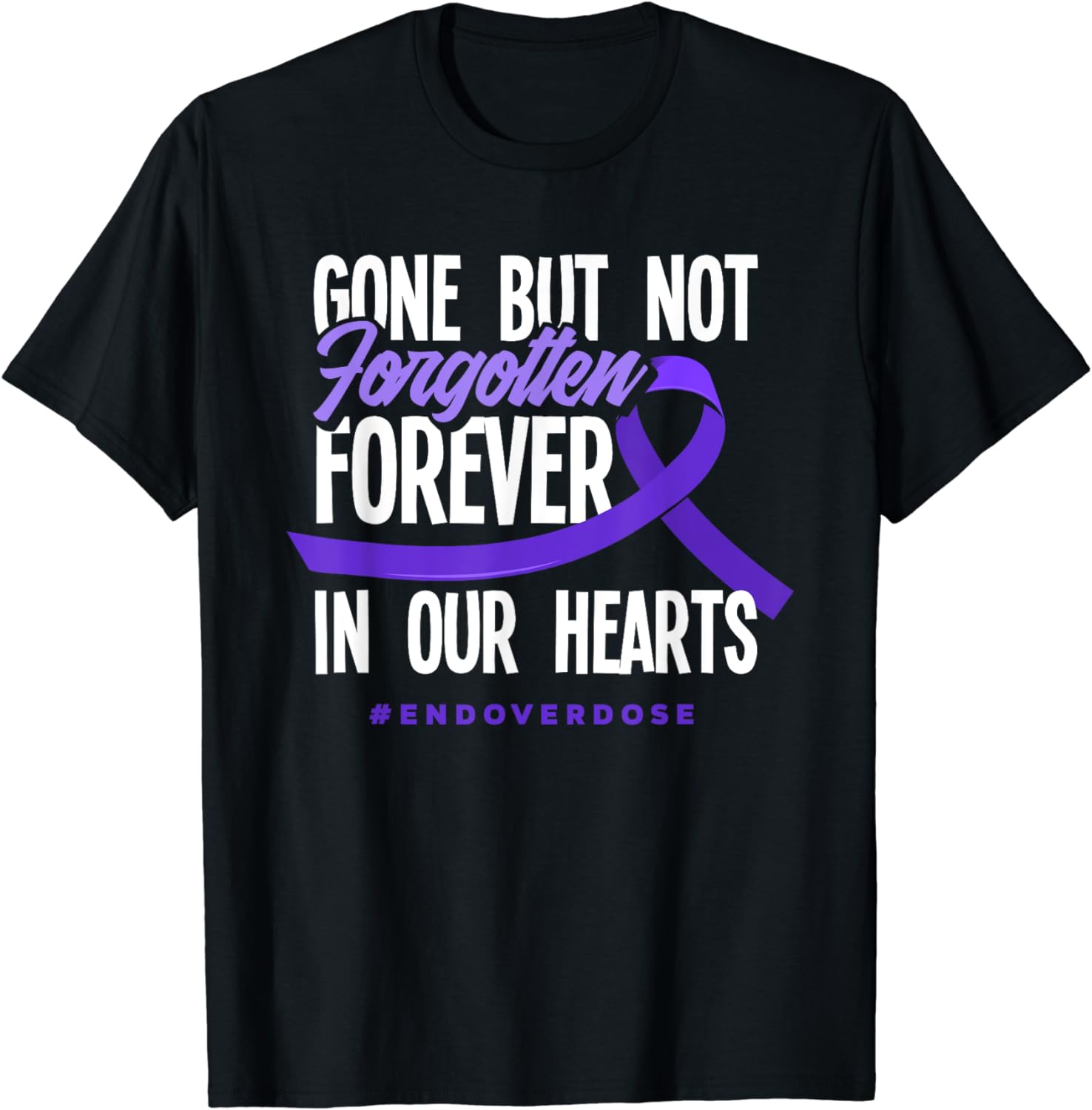 Gone But Not Forgotten Forever In Our Hearts End Overdose Cotton T-Shirt - Walmart.com
