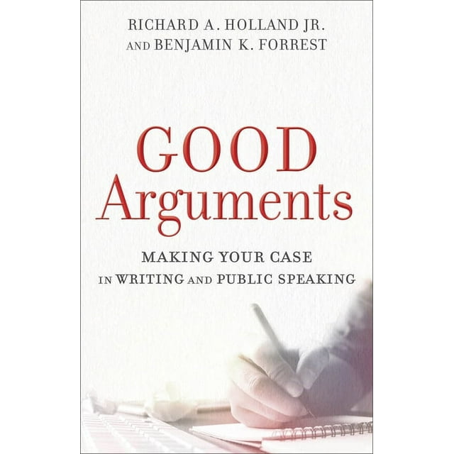 Good Arguments: Making Your Case in Writing and Public Speaking ...