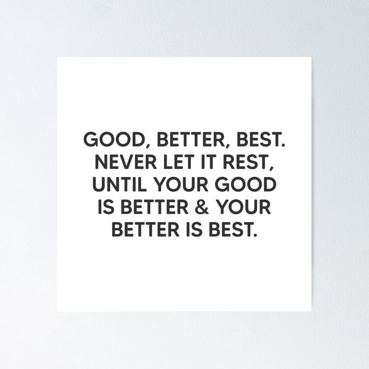 Good, Better, Best. Poster- Unframed Poster | Wall Art | Perfect For ...