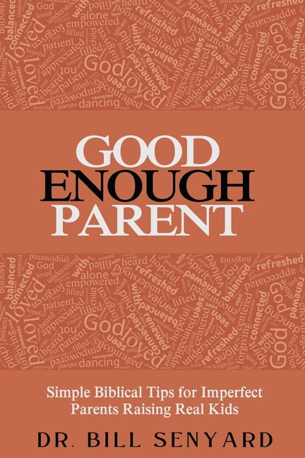 Good Enough Parent: Simple Biblical Tips for Imperfect Parents Raising ...