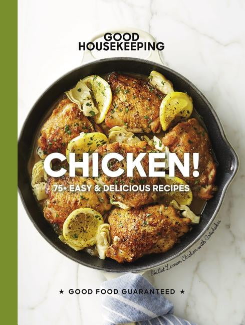 Good Food Guaranteed: Good Housekeeping Chicken!: 75+ Easy & Delicious ...