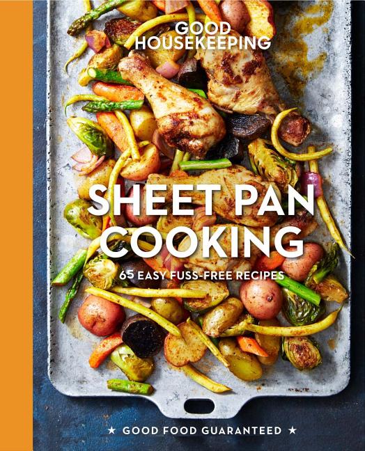 Good Food Guaranteed Good Housekeeping Sheet Pan Cooking: 65 Easy Fuss ...
