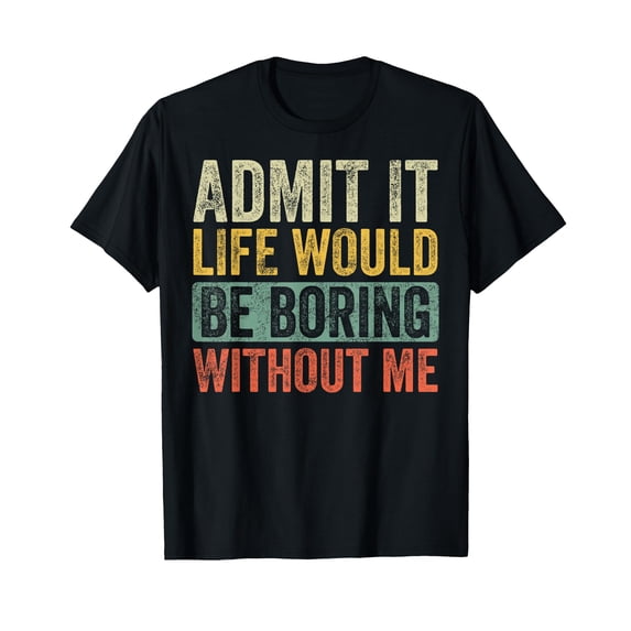 Good Funny Gifts: Admit It Life Would Be Boring Without Me Retro ...