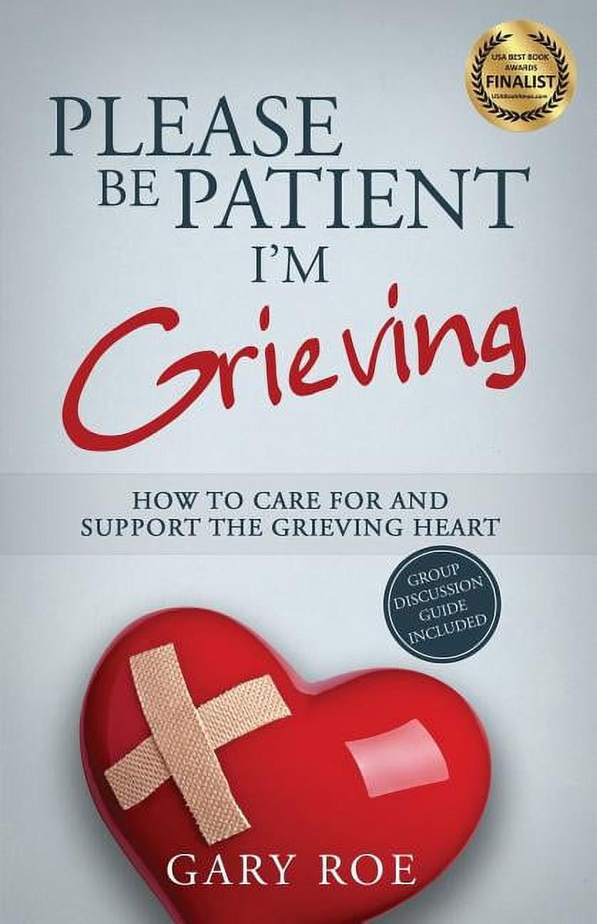 Good Grief Please Be Patient, I'm Grieving: How to Care For and Support ...