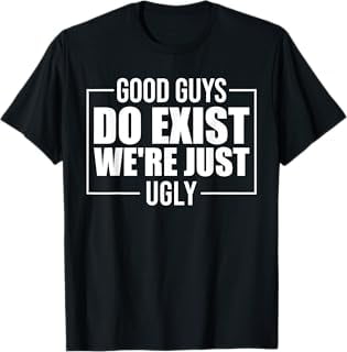 Good Guys Do Exist We're Just Ugly - Camiseta divertida para el Día del ...