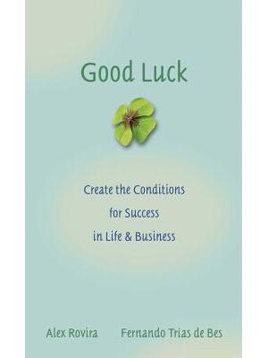 Good Luck: Creating the Conditions for Success in Life and Business ...