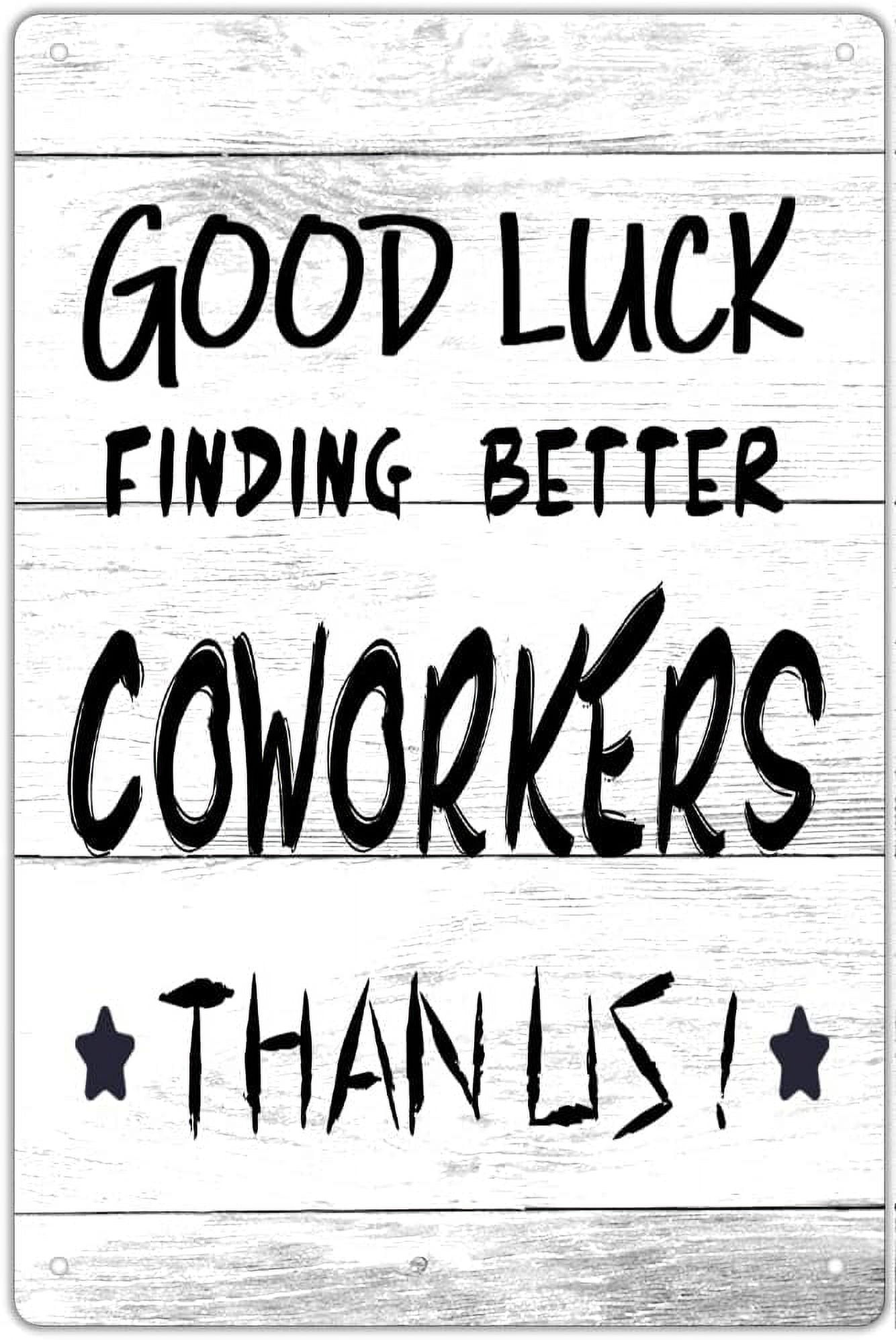 Good Luck Finding Better Coworkers Than Us Metal Tin Sign, Funny Sign ...