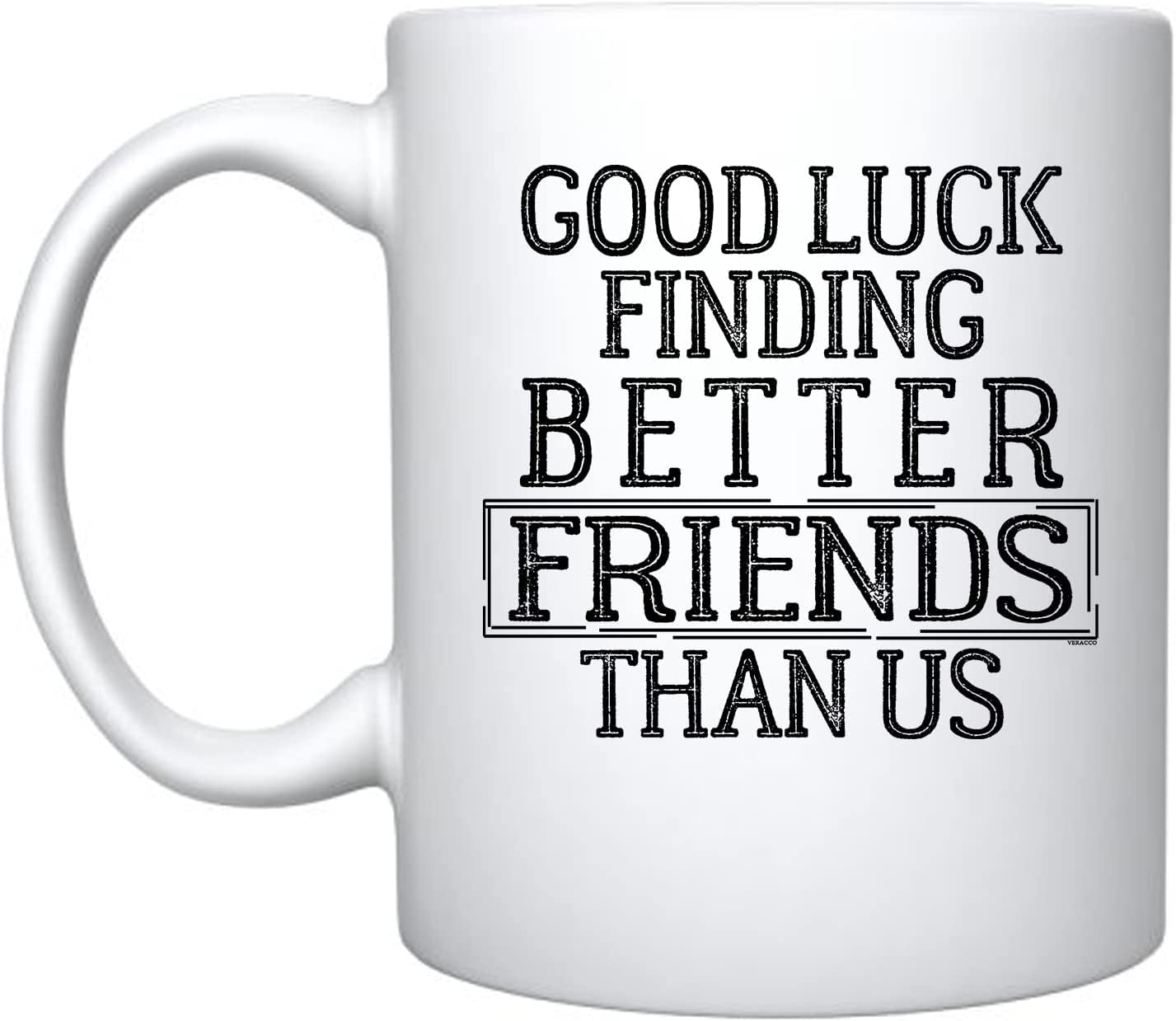 Good Luck Finding Better Friends Than Us White Ceramic Coffee Mug Tea ...
