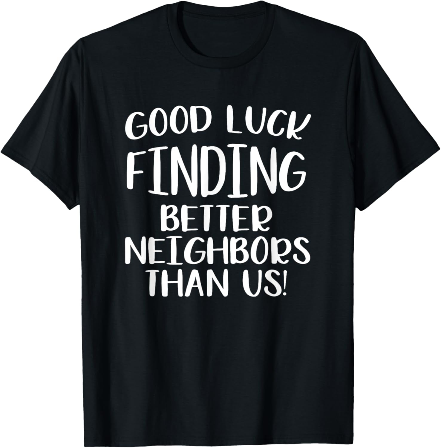 Good Luck Finding Better Neighbors Than Us Best Neighbor T-Shirt ...